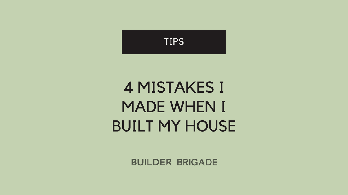 4 mistakes I made when I built my house – Builder Brigade