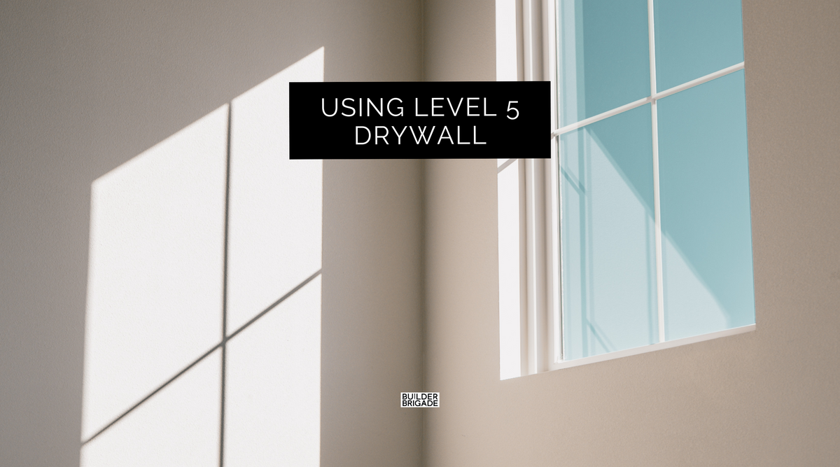 Why You Want Level 5 Drywall When Building – Builder Brigade